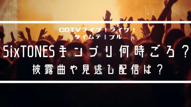 CDTVライブ！ライブ！SixTONESやキンプリの出演時間は何時ごろ？披露曲や見逃し配信もチェック | エンタメ部